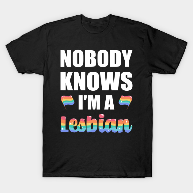 Nobody Knows Im A Lesbian Gay Pride Lgbt Lesbian T Shirt Teepublic